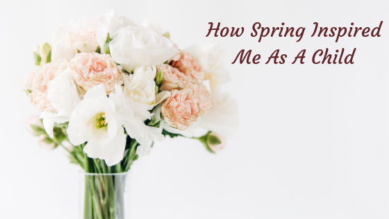 How Spring Inspired Me As A Child - Kate Fann