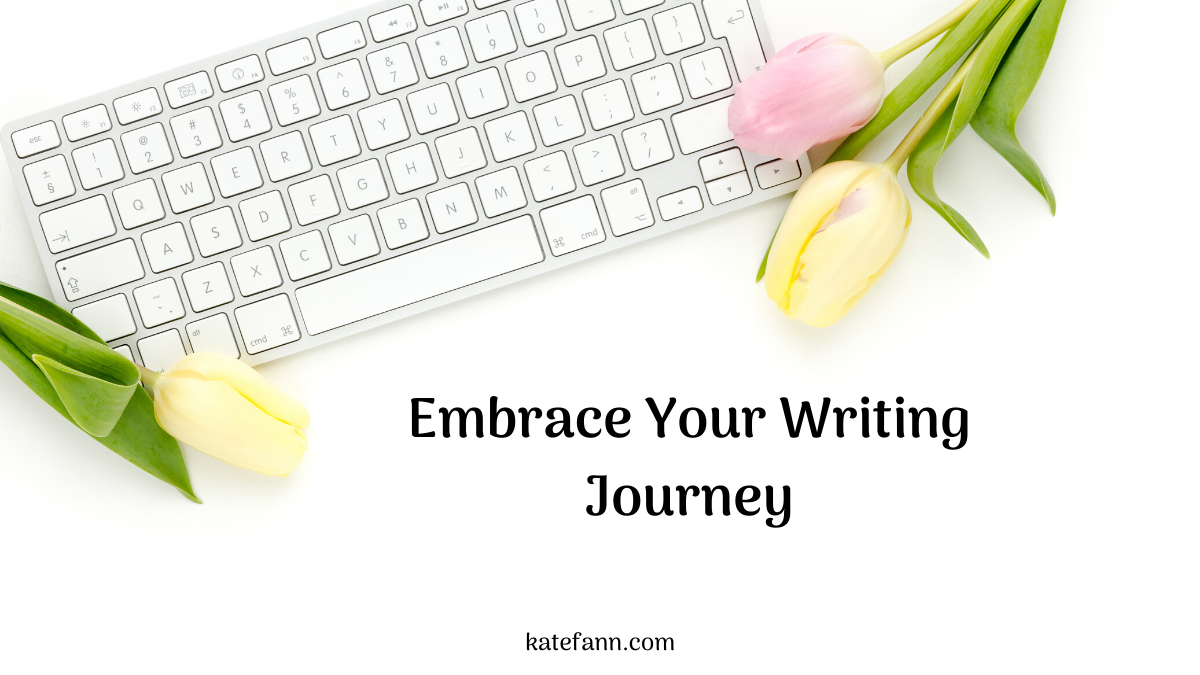 Embrace Your Writing Journey - Kate Fann